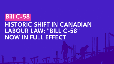 Historic Shift in Canadian Labour Law: “Bill C-58” Now in Full Effect – HR Covered